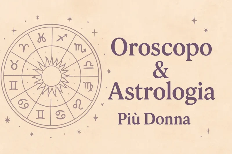 Oroscopo Quotidiano & Astrologia: Previsioni per Tutti i Segni – Più Donna